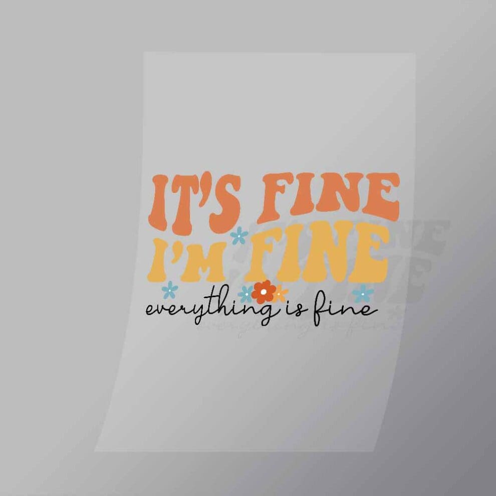 Its Fine Im Fine Everything Is Fine DTF Apparel Transfer - DTF Shop