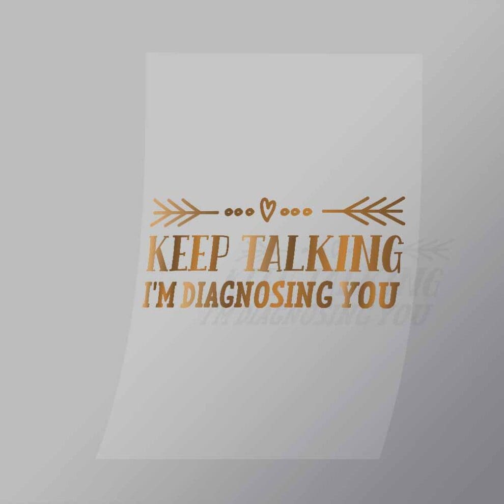 Keep Talking Im Diagnosing You DTF Apparel Transfer - DTF Shop