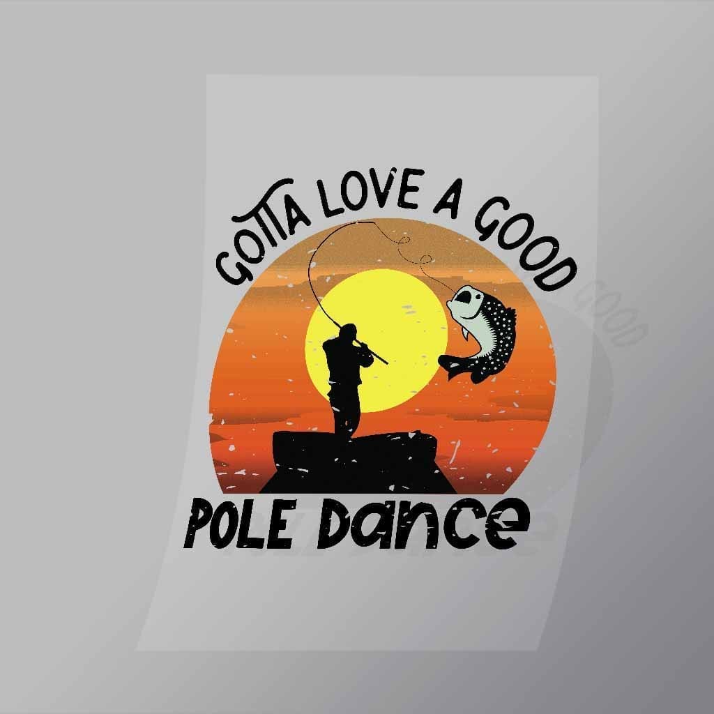 Gotta Love A Good Pole Dance DTF Apparel Transfer DTF Shop